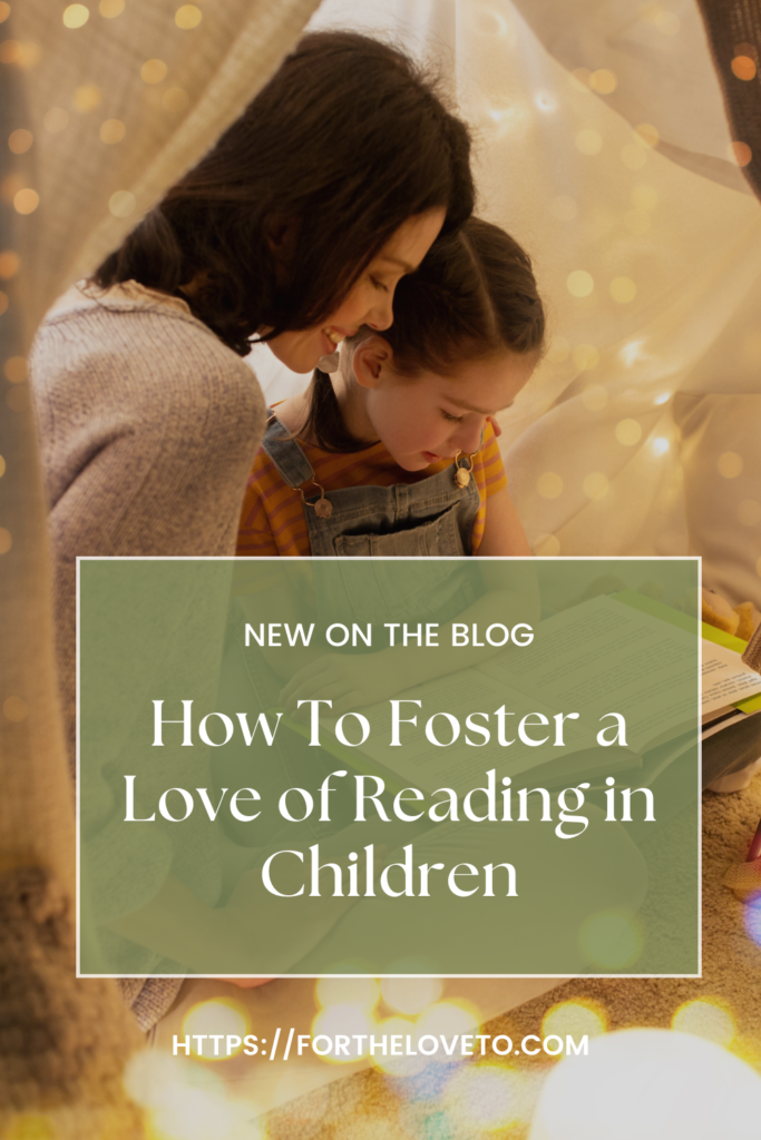 How To Foster a Love of Reading in Children - For The Love To
