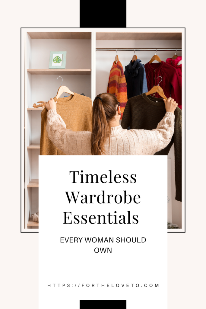 Timeless Wardrobe Essentials Every Woman Should Own - For The Love To