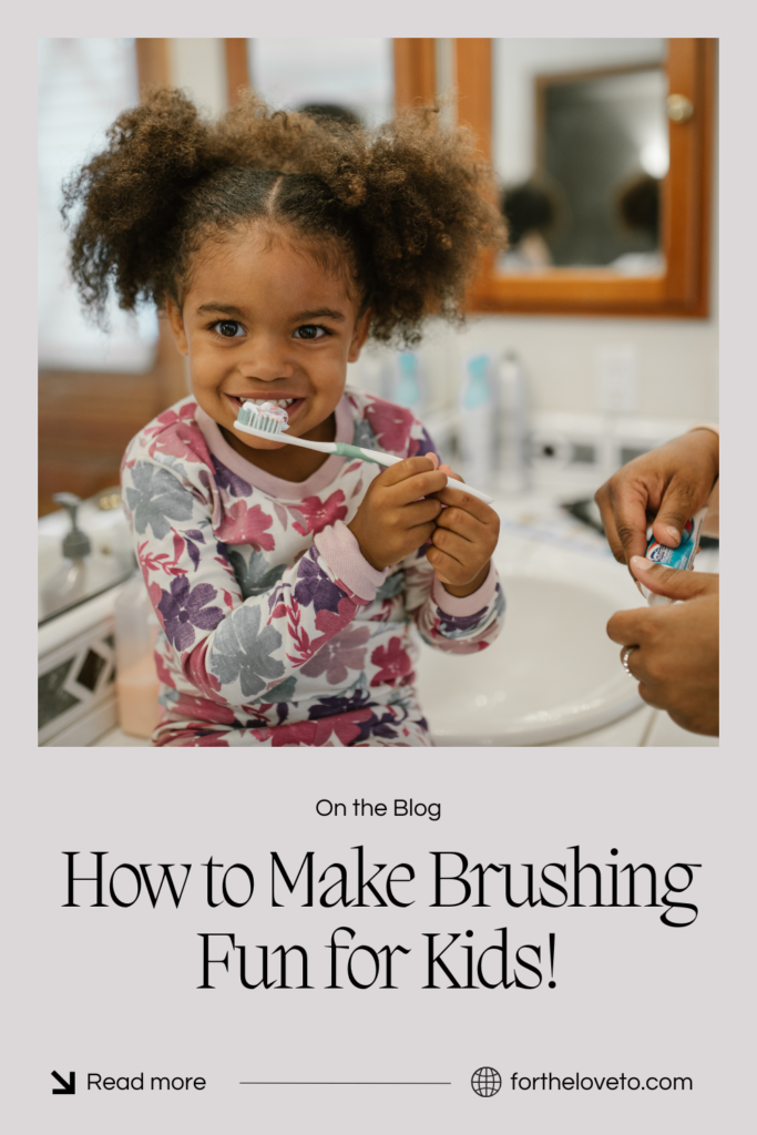 How to Make Brushing Fun for Kids! - For The Love To