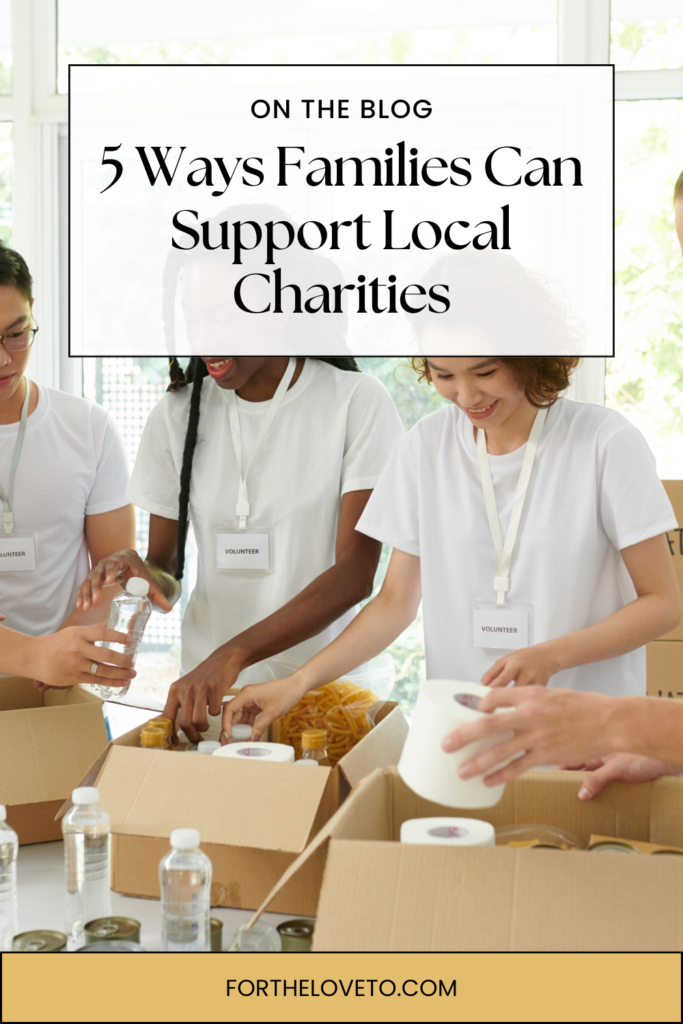 5 Ways Families Can Support Local Charities - For The Love To